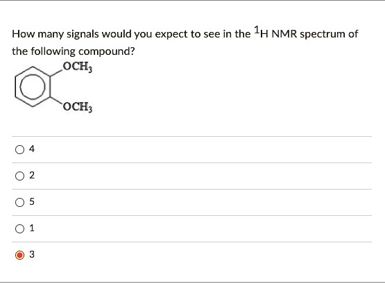 Solved How Many Signals Would You Expect To See In The 1h Nmr Spectrum Of The Following