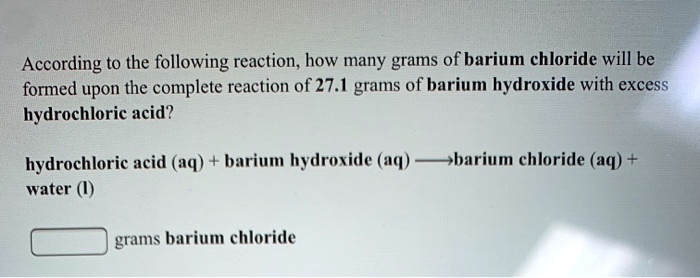 SOLVED: According to the following reaction; how many grams of barium chloride will be formed ...