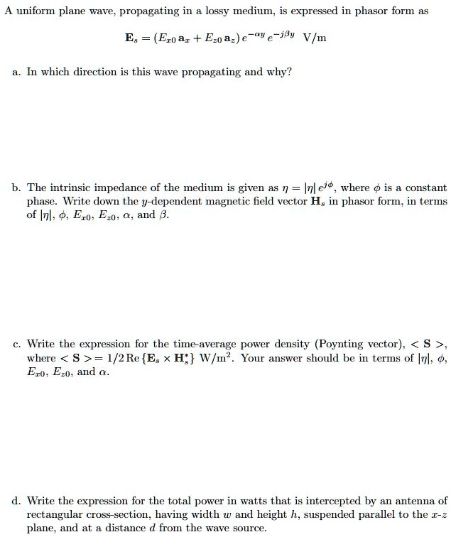 SOLVED: A uniform plane wave, propagating in a lossy medium, is expressed in phasor form as E ...