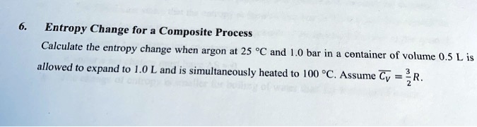 SOLVED:Entropy Change for Composite Process Calculate the entropy change when argon at 25 %€ and ...