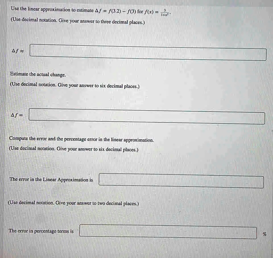 SOLVED: Use the linear approximation to estimate f(3.2) - f(3) for f(x). (Use decimal notation ...
