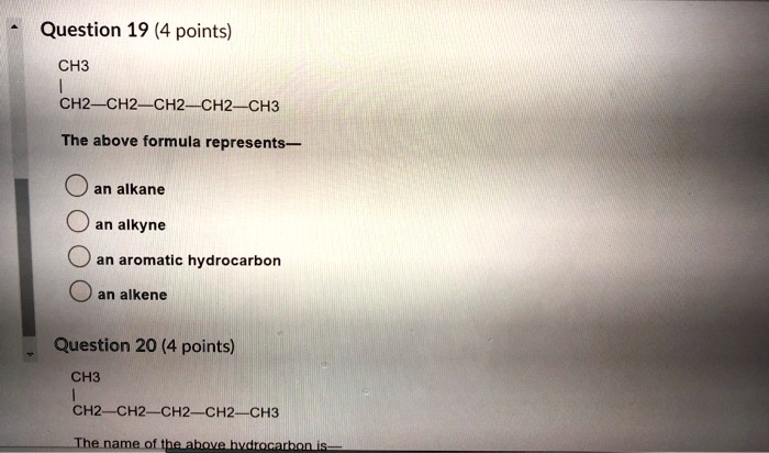 SOLVED: Question 19 (4 points) CH3 CH2 CH2 CH2 CH2 CH3 The above formula represents: - an alkane ...