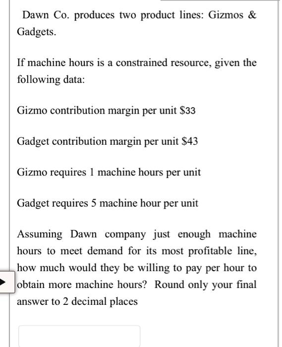 SOLVED: Dawn Co. produces two product lines: Gizmos Gadgets. If machine ...