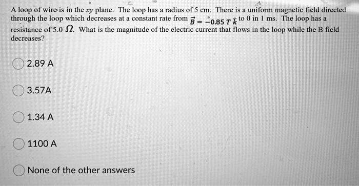 SOLVED: A loop of wire is in the xy plane The loop has radius of 5 cm ...