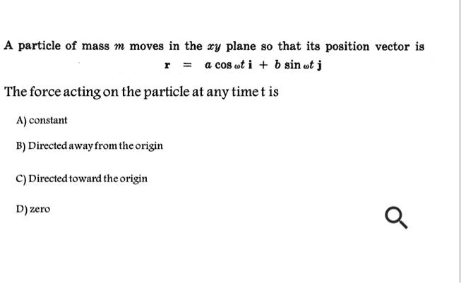 SOLVED: A particle of mass m moves in the xy plane so that its position vector is. The force ...