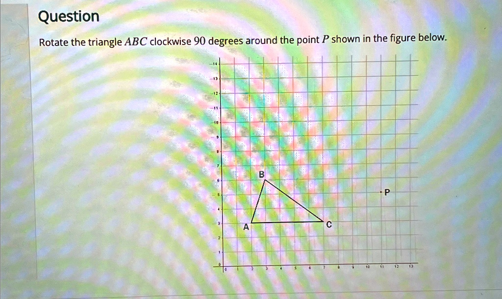 Question Rotate the triangle ABC clockwise 90 degrees around the point P shown in the figure below.