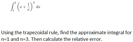 ∫1^2 ( x + (1)/(x) )^2 dx Using the trapezoidal rule, find the ...