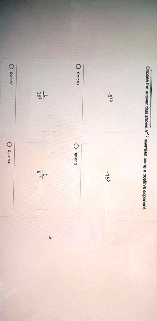 SOLVED: Choose the answer that shows 5^(-15) rewritten using a positive ...