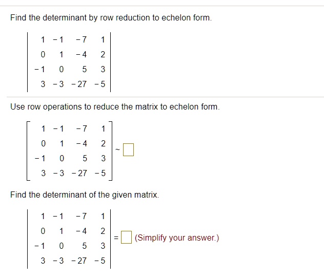 SOLVED: Find the determinant by row reduction to echelon form: 27 Use ... SOLVED: Find the determinant by row reduction to echelon form: 27 Use ...