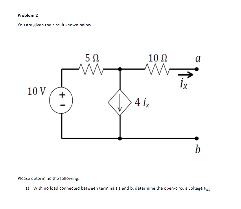 Problem 2 You are given the circuit shown below 5 10 a 10 V + 4 ix 1 Please determine the ...