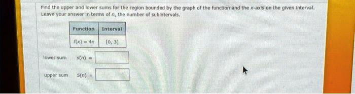 Find the upper and lower sums for the region bounded by the graph of ...