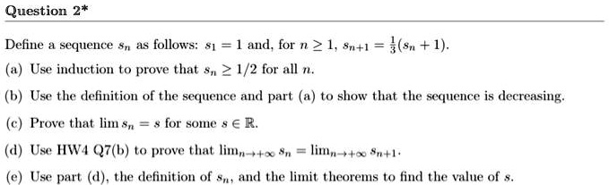 Question 2* Define a sequence sn as follows: s1 = 1 and, for n ≥ 1, sn+1 = (1)/(3)(sn + 1). (a ...