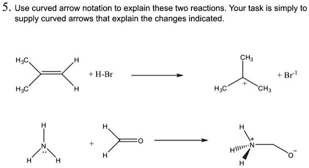 SOLVED: 5. Use curved arrow notation to explain these two reactions ...