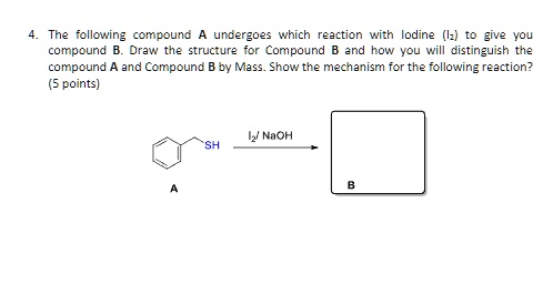 4 the following compound a undergoes which reaction with lodine i2 to give you compound b draw ...
