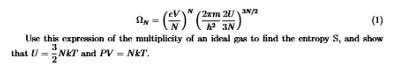 SOLVED: Use this expression of the multiplicity of an ideal gas to find the entropy S, and show ...