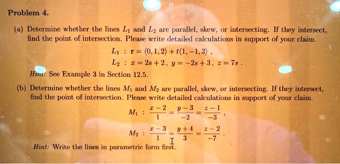 Problem 4. (a) Determine whether the lines L1 and L2 are parallel, skew ...