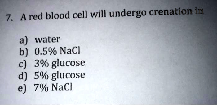 SOLVED: 7. A red blood cell will undergo crenation in a) water b) 0.5% ...
