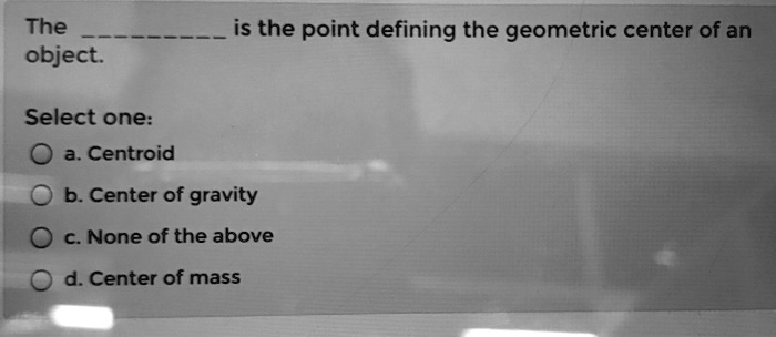 SOLVED: The object. is the point defining the geometric center of an ...