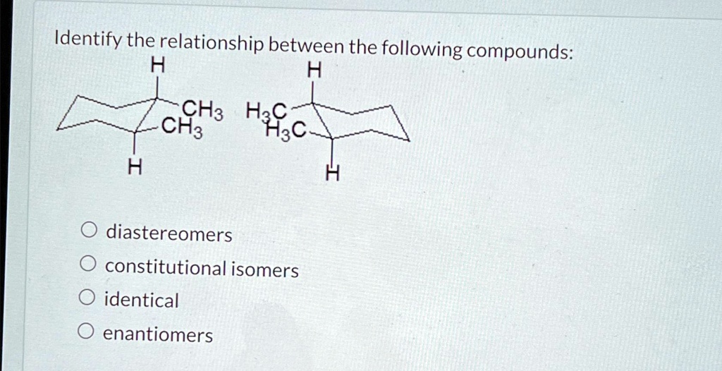 identify the relationship between the following compounds h h ch3 ch3 h ... identify the relationship between the following compounds h h ch3 ch3 h ...