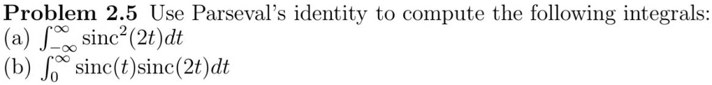 SOLVED: Problem 2.5: Use Parseval's identity to compute the following integrals: (a) âˆ« sinc^2 ...