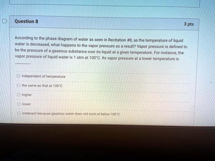SOLVED: Question 8 3 pts According to the phase diagram of water as seen in Recitation #8,as the ...