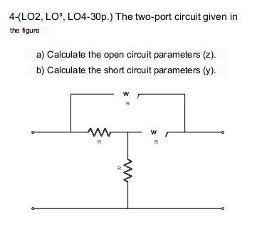 4-(LO2, LO³, LO4-30p.) The two-port circuit given in the figure a) Calculate the open circuit ...