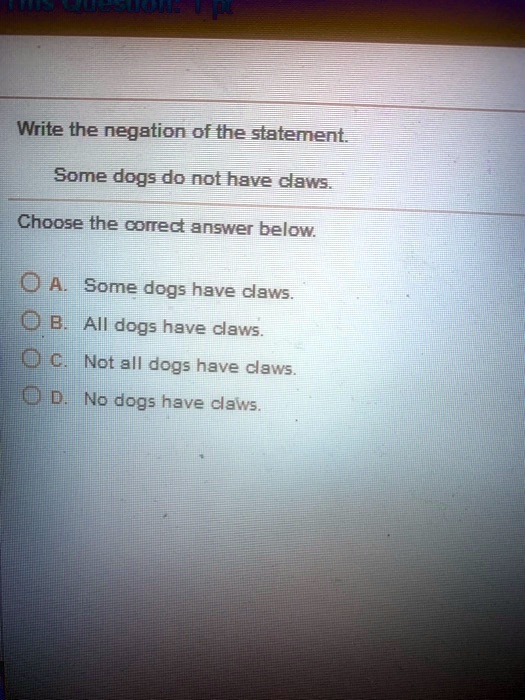 SOLVED: Write the negation of the statement: Some dogs do not have ...