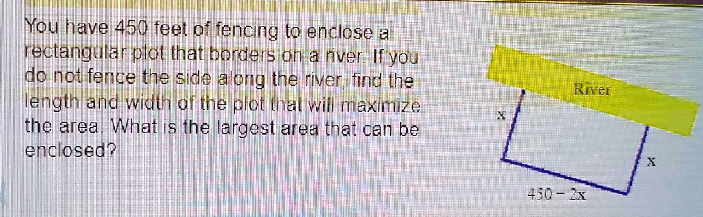 SOLVED: You have 450 feet of fencing to enclose a rectangular plot that ...