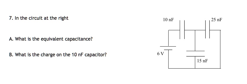 SOLVED: 7 . In the circuit at the right 10 nF 25 nF A. What is the ...