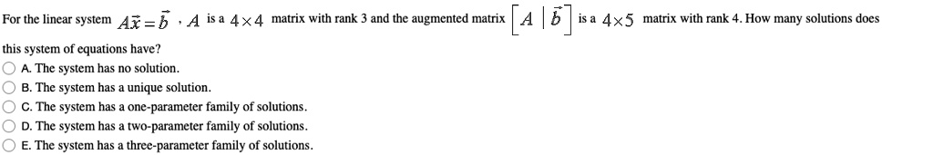 SOLVED: For the linear system Ax = b, where A is a 4x4 matrix with rank ...