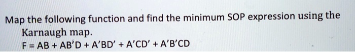 Map the following function and find the minimum SOP expression using the Karnaugh map. F = AB ...