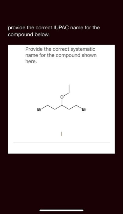 provide the correct IUPAC name for the compound below. Provide the correct systematic name for ...