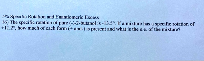 SOLVED: 5% Specific Rotation and Enantiomeric Excess 16) The specific ...