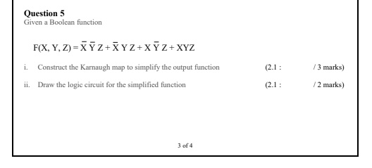 SOLVED: Question 5 Given a Boolean function F(X, Y, Z) = X Y Z + X Y Z + X Y Z + XYZ 1 Construct ...