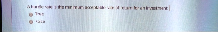 SOLVED: A hurdle rate is the minimum acceptable rate of return for an ...