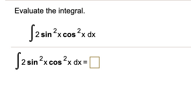 SOLVED: Evaluate the integral: 2sin^2(x) cos^2(x) dx 2 sin^2(x) cos^2(x) dx