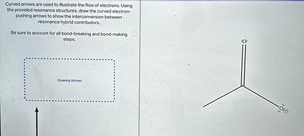 Curved arrows are used to illustrate the flow of electrons. Using the provided resonance ...
