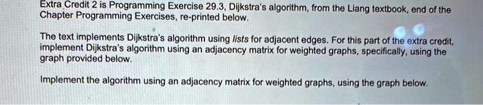 SOLVED: Extra Credit 2 is Programming Exercise 29.3, Dijkstra's algorithm, from the Liang ...