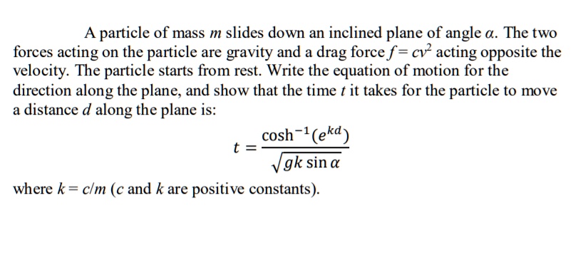 SOLVED: A particle of mass m slides down an inclined plane of angle a. The two forces acting on ...