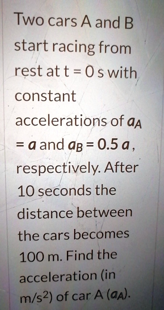SOLVED: Two cars A and B start racing from rest att = 0 s with constant ...