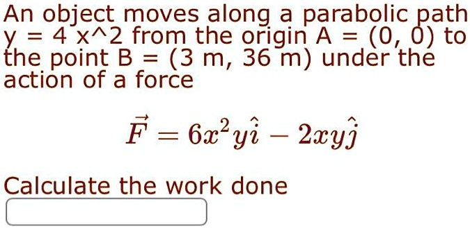 SOLVED: An object moves along a parabolic path y=4x^2 from the origin A ...