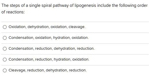 SOLVED: The steps of the single spiral pathway of lipogenesis include ...