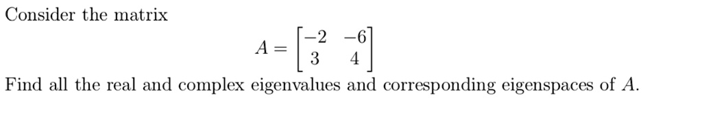 SOLVED: Consider the matrix -2 A = 3 Find all the real and complex eigenvalues and corresponding ...