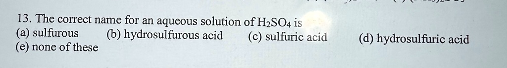The correct name for an aqueous solution of H2SO4 is (c) sulfuric acid.
