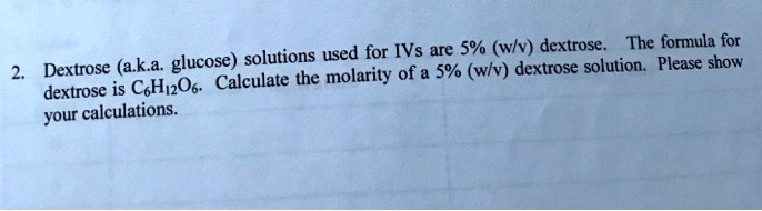 SOLVED: used for IVs are 5% (wlv) dextrose The formula for Dextrose (a ...
