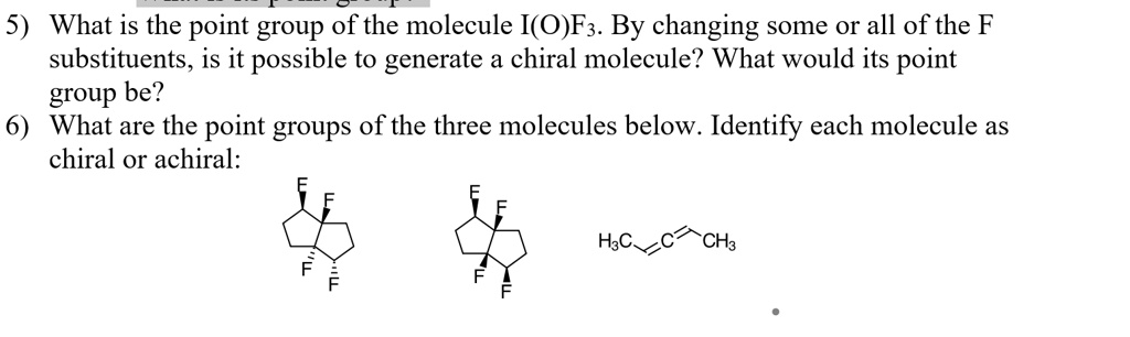 5) What is the point group of the molecule I(O)F3? By changing some or ...