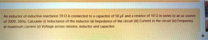 Solved An Inductor Of Inductive Reactance 39 0 Is Connected T0 Capacitor Of 50 Pf And J Resistor