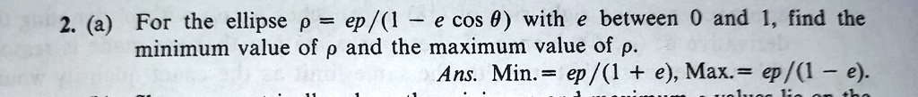 SOLVED:2. (a) For the ellipse p ep / (1 e COS 0) with between 0 and 1, find the minimum value of ...
