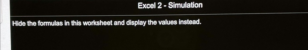 SOLVED: Excel 2 - Simulation Hide the formulas in this worksheet and ...