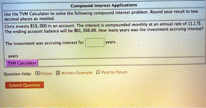 Compound Interest Applications Use the TVM Calculator to solve the following compound interest ...